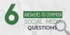 6 Answers to Common Social Media Questions