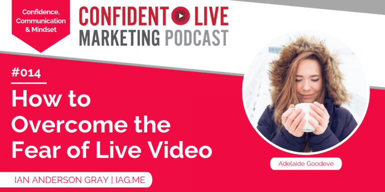 How to Overcome the Fear of Live Video with Adelaide Goodeve - Ian ...