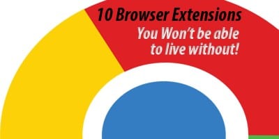 10 Browser Extensions You Won't be able to Live Without