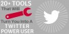 20+ Tools to Turn You into a Twitter Power User
